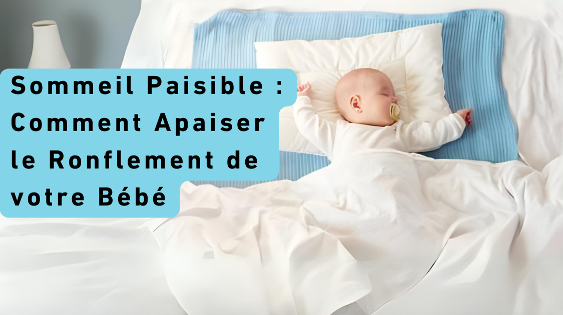 Sommeil Paisible :Comment Apaiser le Ronflement de votre Bébé